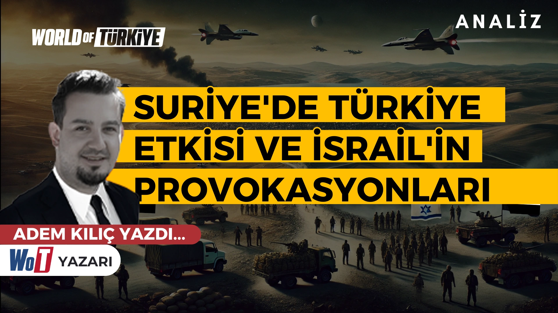 Suriye'de Türkiye Etkisi ve İsrail'in Provokasyonları – Adem Kılıç